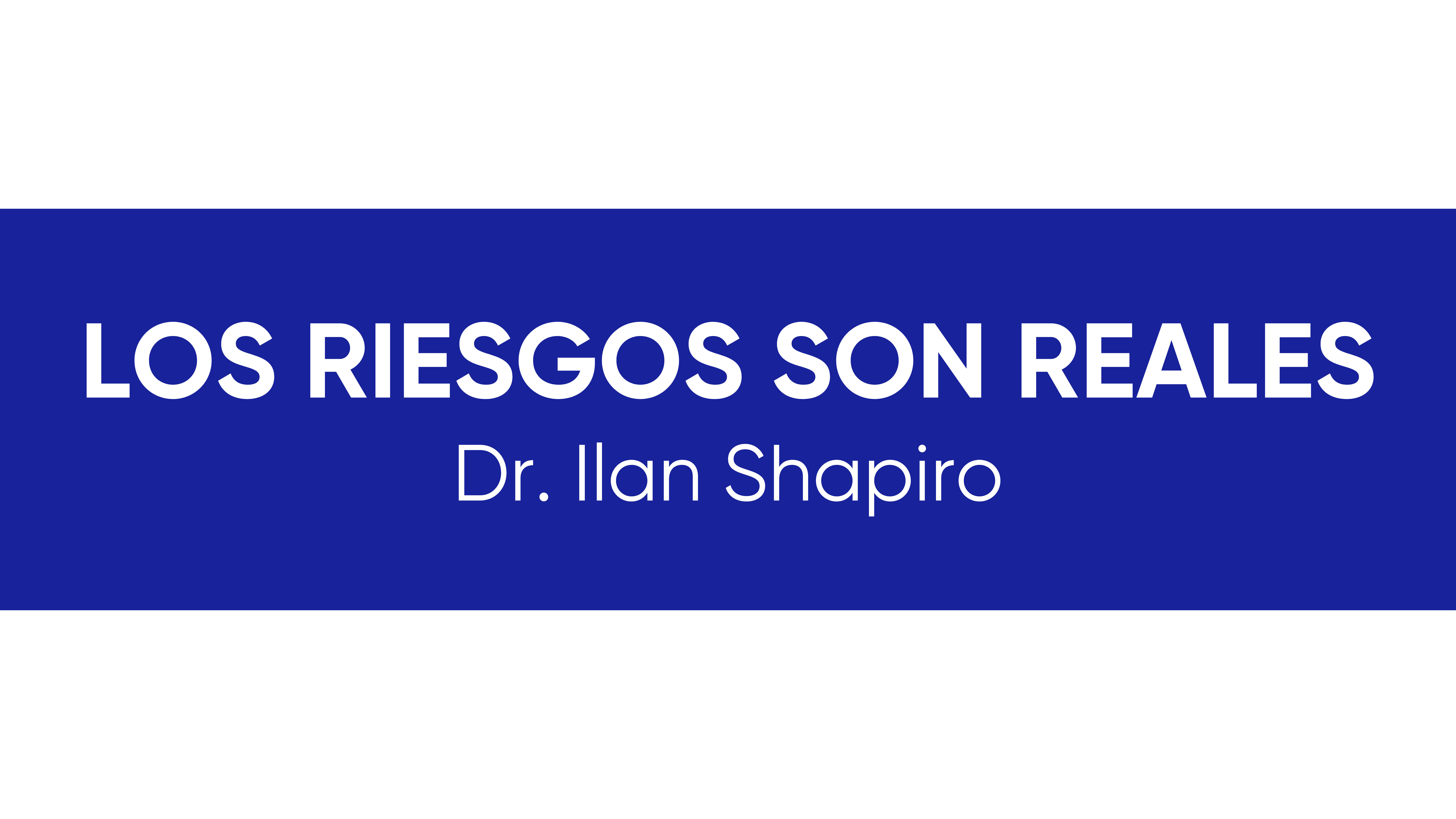 Los Riesgos Son Reales: Dr. Ilan Shapiro - CVEEP